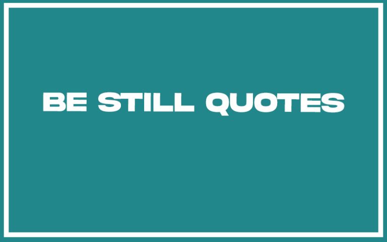 151 Best Be Still Quotes (with Commentary) - Burning For Success