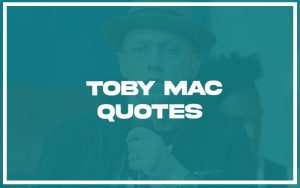 151 Best Toby Mac Quotes (with Commentary) - Burning For Success
