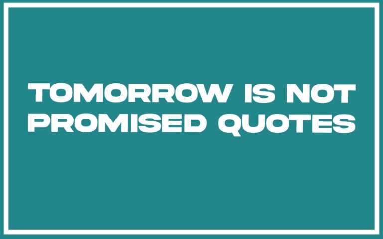 151 Best Tomorrow is Not Promised Quotes (with Commentary) - Burning ...