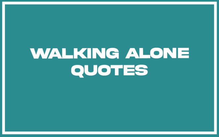 151 Best Walking Alone Quotes (with Commentary) - Burning For Success
