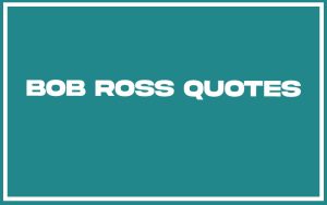 151 Best Bob Ross Quotes (with Commentary) - Burning For Success