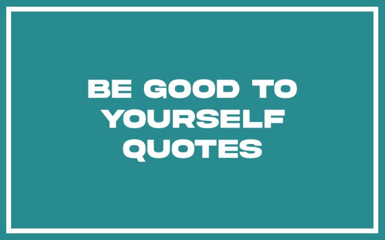 151 Best Be Good To Yourself Quotes (with Commentary) - Burning For Success