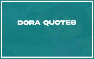 151 Best Dora Quotes (with Commentary) - Burning For Success