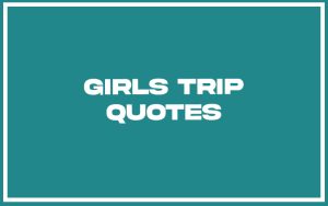 151 Best Girls Trip Quotes (with Commentary) - Burning For Success
