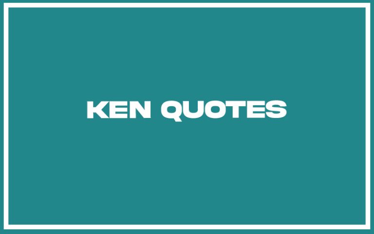 151 Best Ken Quotes (with Commentary) - Burning For Success