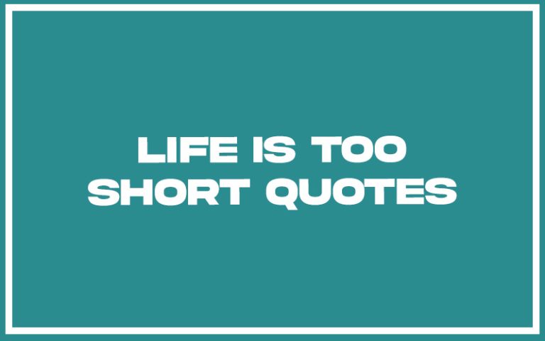 151 Best Life Is Too Short Quotes (with Commentary) - Burning For Success