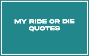 151 Best My Ride Or Die Quotes (with Commentary) - Burning For Success