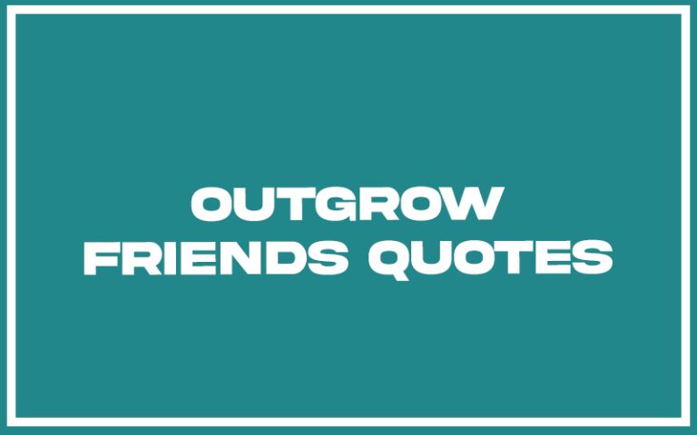 151 Best Outgrow Friends Quotes (with Commentary) - Burning For Success