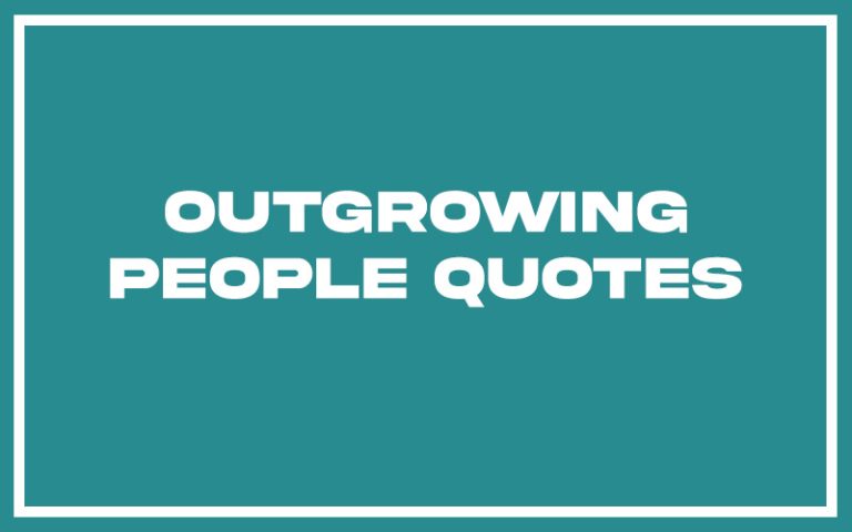 151 Best Outgrowing People Quotes (with Commentary) - Burning For Success