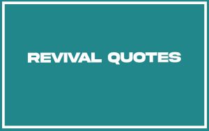 151 Best Revival Quotes (with Commentary) - Burning For Success