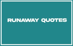 151 Best Runaway Quotes (with Commentary) - Burning For Success