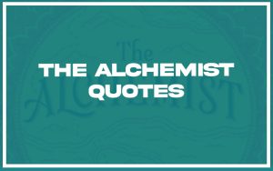 151 Best The Alchemist Quotes (with Commentary) - Burning For Success