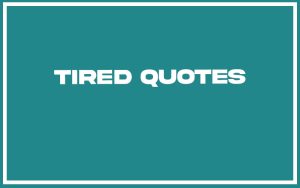 151 Best Tired Quotes (with Commentary) - Burning For Success