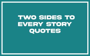 151 Best Two Sides To Every Story Quotes (with Commentary) - Burning ...