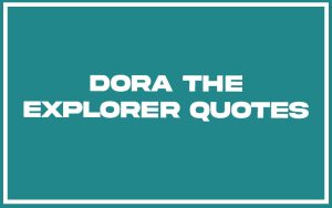 151 Best Dora The Explorer Quotes (with Commentary) - Burning For Success