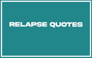 151 Best Relapse Quotes (with Commentary) - Burning For Success