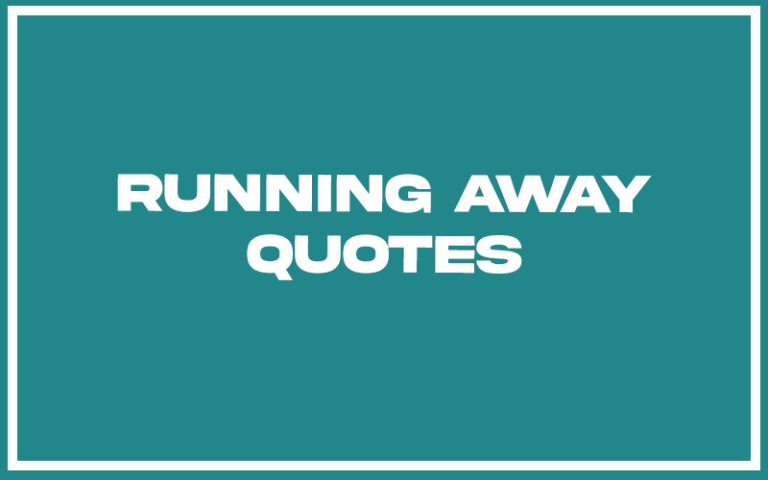 151 Best Running Away Quotes (with Commentary) - Burning For Success