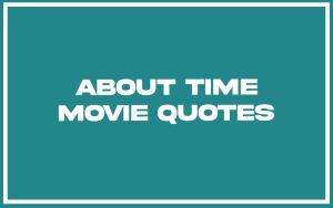151 Best About Time Movie Quotes (with Commentary) - Burning For Success