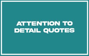 151 Best Attention To Detail Quotes (with Commentary) - Burning For Success