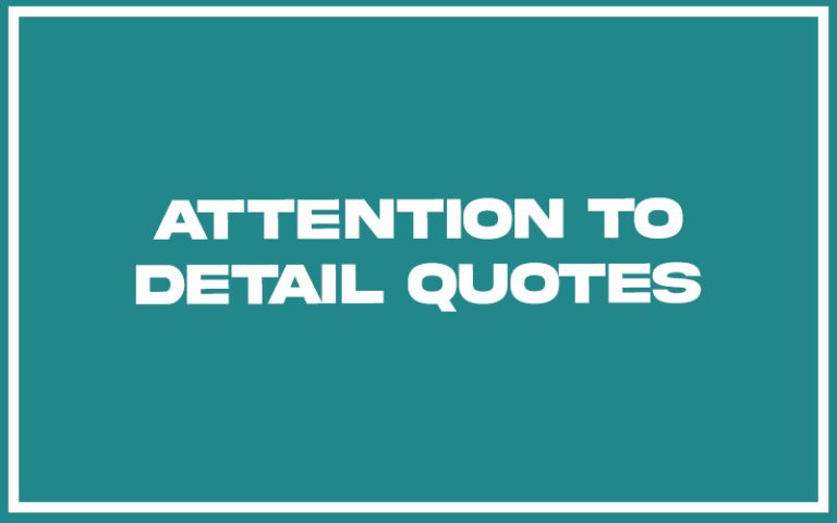151 Best Attention To Detail Quotes (with Commentary) - Burning For Success