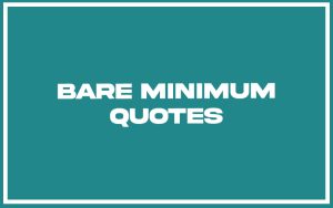 151 Best Bare Minimum Quotes (with Commentary) - Burning For Success