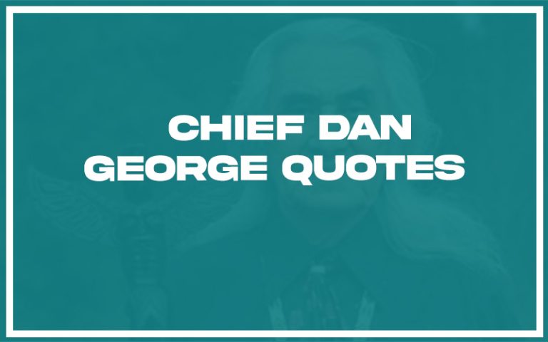 151 Best Chief Dan George Quotes (with Commentary) - Burning For Success