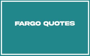 151 Best Fargo Quotes (with Commentary) - Burning For Success