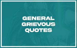 151 Best General Grievous Quotes (with Commentary) - Burning For Success
