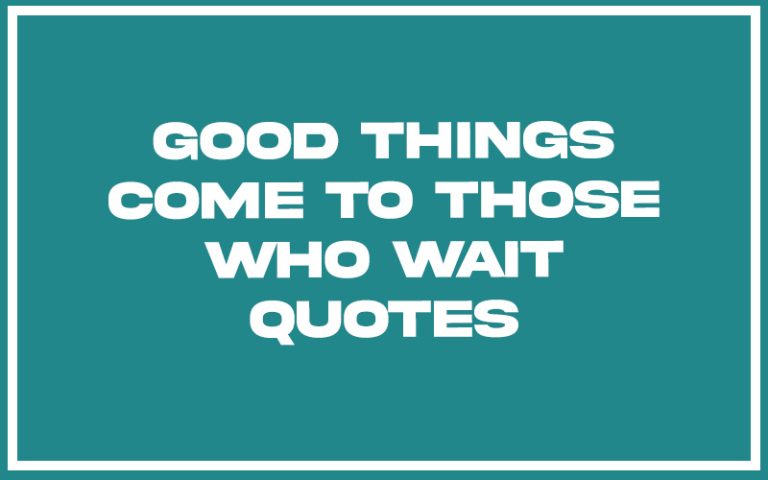 151 Best Good Things Come To Those Who Wait Quotes (with Commentary ...