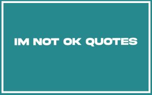 151 Best I'm Not Ok Quotes (with Commentary) - Burning For Success