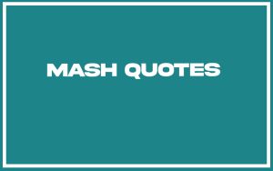 151 Best Mash Quotes (with Commentary) - Burning For Success