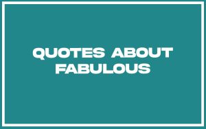 151 Best Quotes About Fabulous (with Commentary) - Burning For Success
