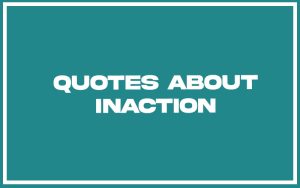 151 Best Quotes About Inaction (with Commentary) - Burning For Success