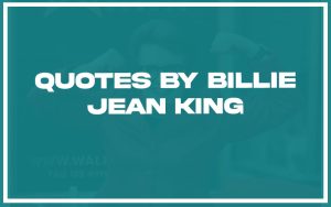 151 Best Quotes By Billie Jean King (with Commentary) - Burning For Success