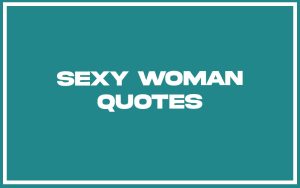 151 Best Sexy Woman Quotes (with Commentary) - Burning For Success