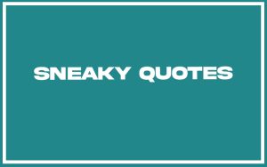 151 Best Sneaky Quotes (with Commentary) - Burning For Success