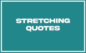 151 Best Stretching Quotes (with Commentary) - Burning For Success