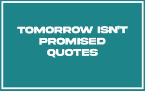 151 Best Tomorrow Isn't Promised Quotes (with Commentary) - Burning For ...