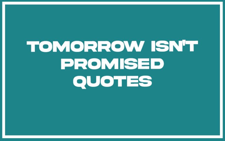 151 Best Tomorrow Isn't Promised Quotes (with Commentary) - Burning For ...