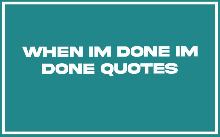 151 Best When I'm Done I'm Done Quotes (with Commentary) - Burning For ...