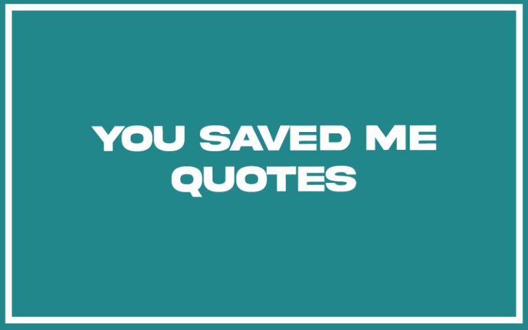 151 Best You Saved Me Quotes (with Commentary) - Burning For Success