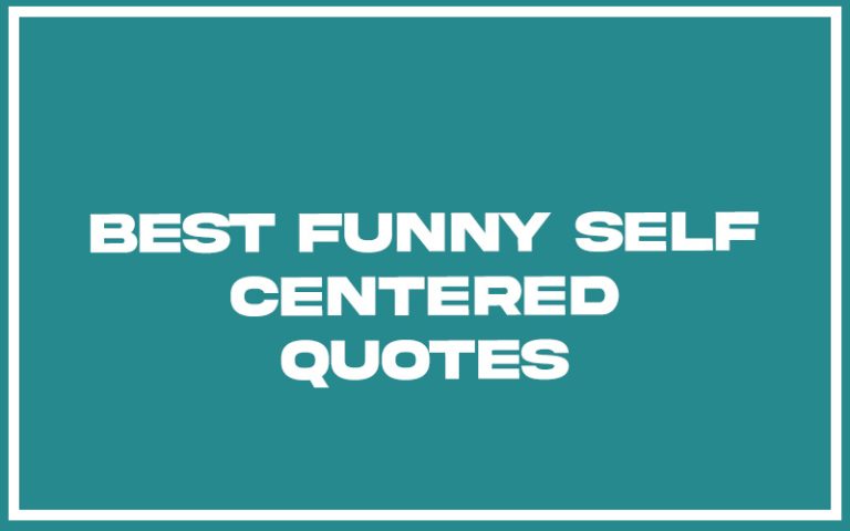 151 Best Funny Self Centered Quotes (with Commentary) - Burning For Success