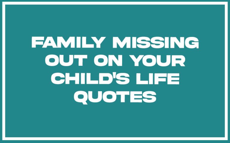 151 Best Family Missing Out on Your Child's Life Quotes (with ...