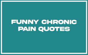 151 Best Funny Chronic Pain Quotes (with Commentary) - Burning For Success