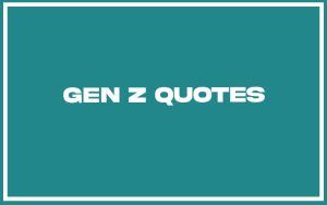 151 Best Gen Z Quotes (with Commentary) - Burning For Success