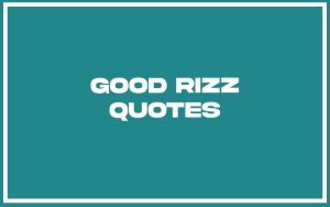 151 Best Good Rizz Quotes (with Commentary) - Burning For Success