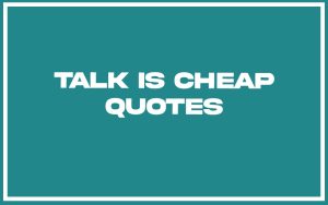 151 Best Talk Is Cheap Quotes (with Commentary) - Burning For Success