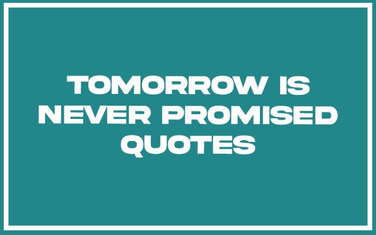 151 Best Tomorrow Is Never Promised Quotes (with Commentary) - Burning ...