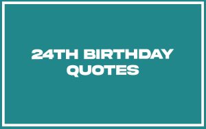 151 Best 24th Birthday Quotes (with Commentary) - Burning For Success