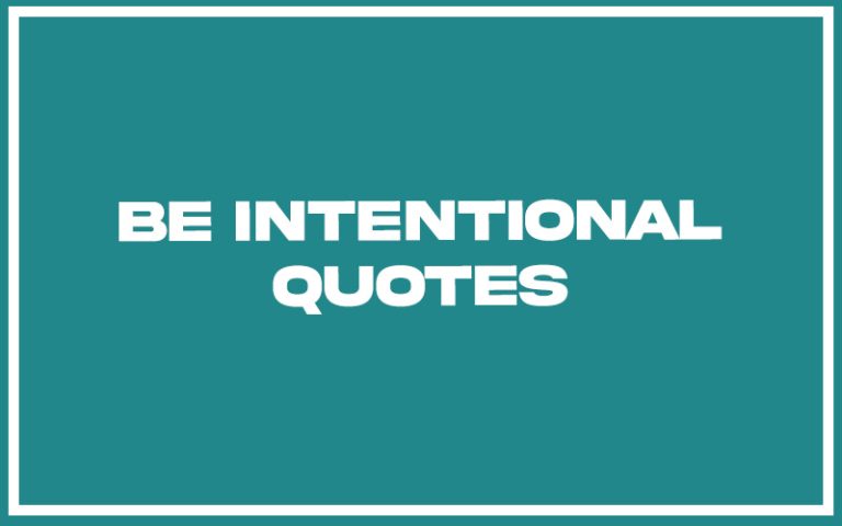 151 Best Be Intentional Quotes (with Commentary) - Burning For Success